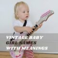 500+ Vintage Baby Girl Names with Meanings (A-Z List) - The Get Real Mom